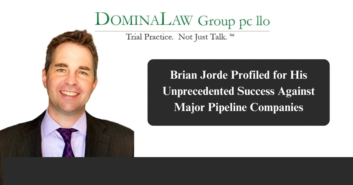 Brian Jorde Profiled for His Unprecedented Success Against Major Pipeline Companies